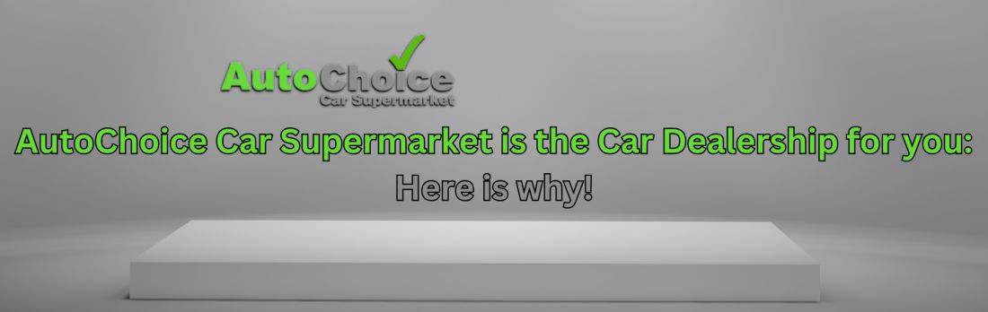 AutoChoice Car Supermarket is the car dealership for you: Here is why ...